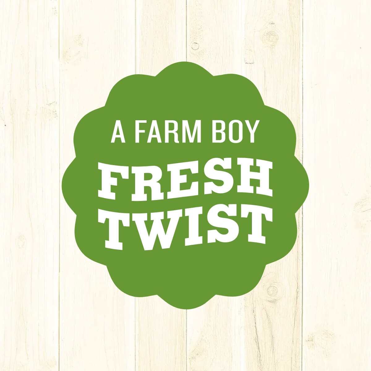 Discover "A Farm Boy Fresh Twist"